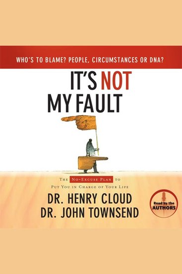 It's Not My Fault - The No-Excuse Plan to Put You in Charge of Your ...