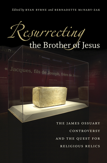 Resurrecting the Brother of Jesus - The James Ossuary Controversy and ...