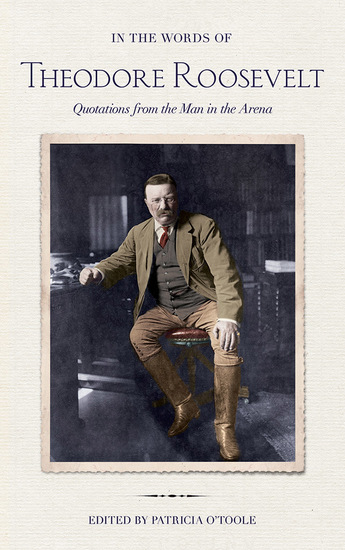 In the Words of Theodore Roosevelt - Quotations from the Man in the ...