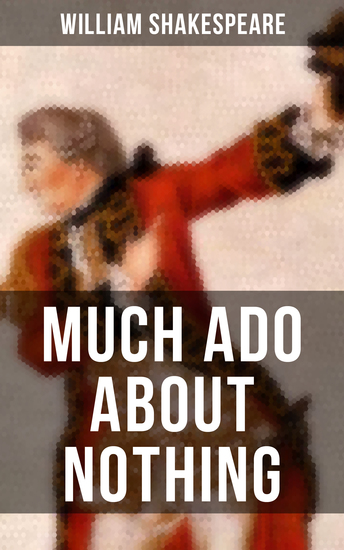 MUCH ADO ABOUT NOTHING - Including The Classic Biography: The Life of ...