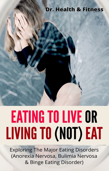 Eating To Live Or Living To (Not) Eat - Exploring The Major Eating Disorders (Anorexia Nervosa ...