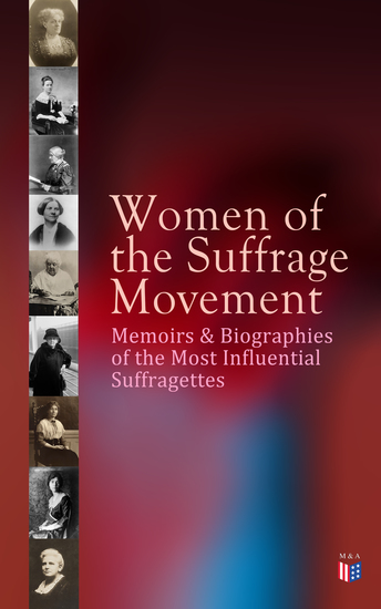 Women of the Suffrage Movement: Memoirs & Biographies of the Most ...