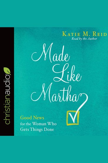 Made Like Martha - Good News for the Woman Who Gets Things Done - Read ...