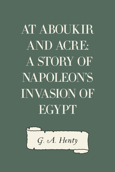 At Aboukir and Acre: A Story of Napoleon's Invasion of Egypt - Read ...