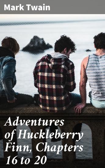 Adventures of Huckleberry Finn Chapters 16 to 20 - Journey through the ...