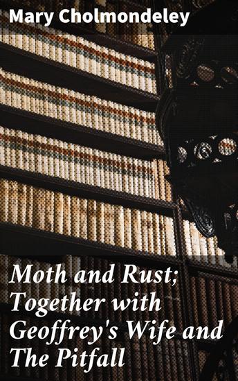 Moth and Rust; Together with Geoffrey's Wife and The Pitfall ...