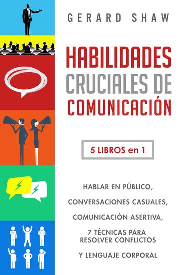 Habilidades cruciales de comunicación: 5 libros en 1 hablar en público ...