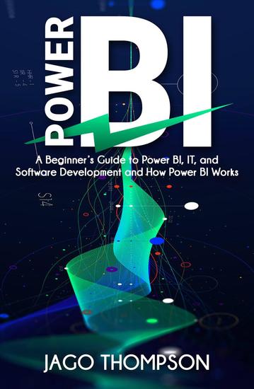 Power BI : a Beginner’s Guide to Power BI IT and Software Development ...
