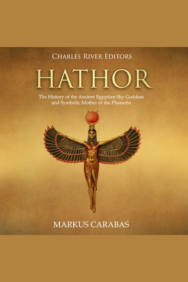 Hathor: The History of the Ancient Egyptian Sky Goddess and Symbolic ...