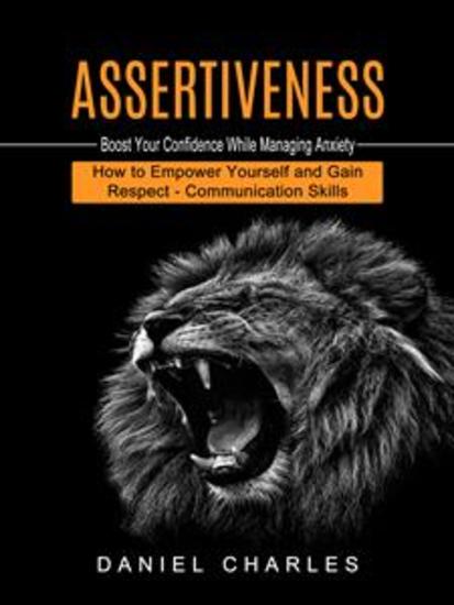 Assertiveness: Boost Your Confidence While Managing Anxiety (How to ...