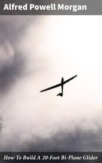 How To Build A 20-Foot Bi-Plane Glider - A Comprehensive Guide to ...