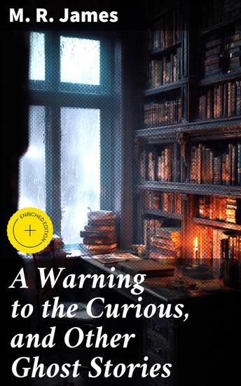 A Warning to the Curious and Other Ghost Stories - Enriched edition Haunting Tales of English ...