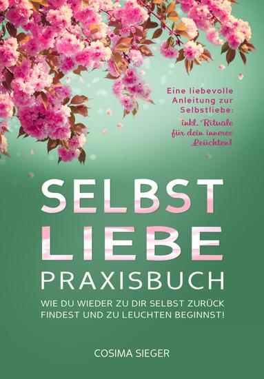 SELBSTLIEBE PRAXISBUCH: Wie Du wieder zu Dir selbst zurück findest und ... SELBSTLIEBE PRAXISBUCH: Wie Du wieder zu Dir selbst zurück findest und ...
