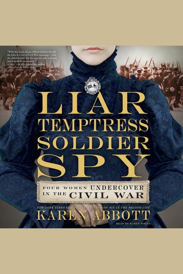 Liar Temptress Soldier Spy Four Women Undercover In The Civil War