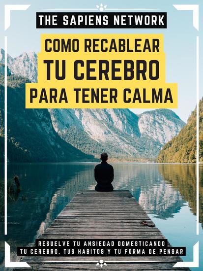 Como Recablear Tu Cerebro Para Tener Calma - Resuelve Tu Ansiedad ...