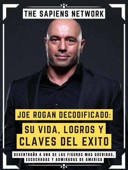 Joe Rogan Decodificado: Su Vida Logros Y Claves Del Exito - Desentraña ...