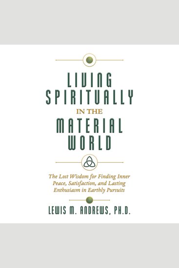 Living Spiritually in the Material World - The Lost Wisdom for Finding ...