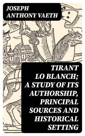 Tirant lo Blanch; a study of its authorship principal sources and ...