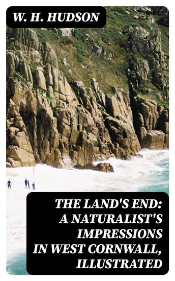 The Land's End: A Naturalist's Impressions In West Cornwall Illustrated ...