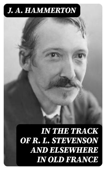 In the Track of R L Stevenson and Elsewhere in Old France - Read book ...