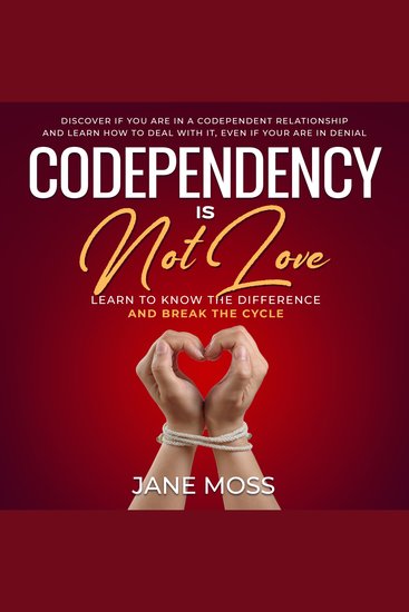 Codependency is Not Love: Learn to Know the Difference and Break the Cycle - Discover if You Are ...