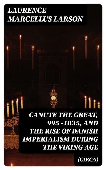 Canute the Great 995 (circa)-1035 and the Rise of Danish Imperialism ...