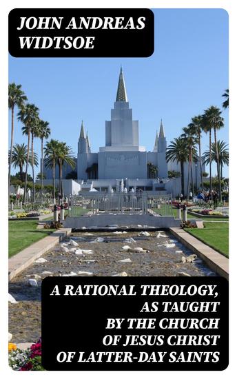 A Rational Theology as Taught by the Church of Jesus Christ of Latter-Day Saints - Read book online