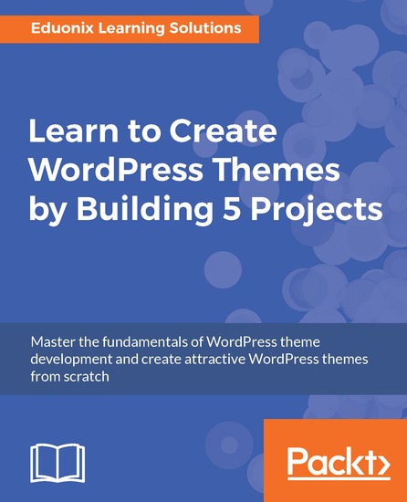 Learn To Create Wordpress Themes By Building 5 Projects Master The