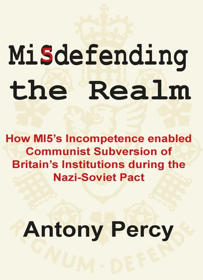 Misdefending the Realm - How MI5's incompetence enabled Communist ...
