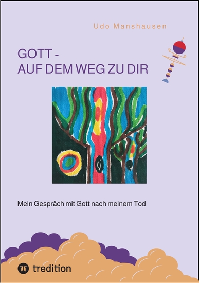 GOTT - AUF DEM WEG ZU DIR - Mein Gespräch mit Gott nach meinem Tod ...