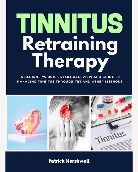 Tinnitus Retraining Therapy - A Beginner's Quick Start Overview and Guide to Managing Tinnitus ...