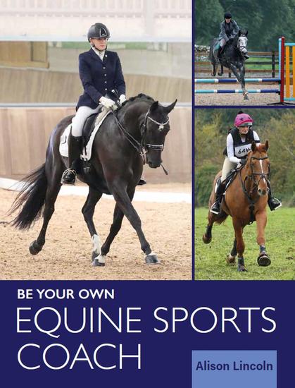 Be Your Own Equine Sports Coach - A Practical Guide to French Classical Equitation and ...