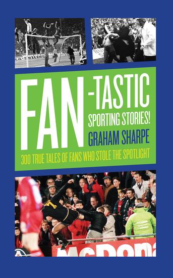 Fan-tastic Sporting Stories - 300 True Tales of Fans Who Stole the ...
