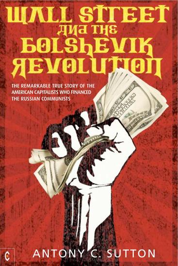 Wall Street and the Bolshevik Revolution - The Remarkable True Story of ...