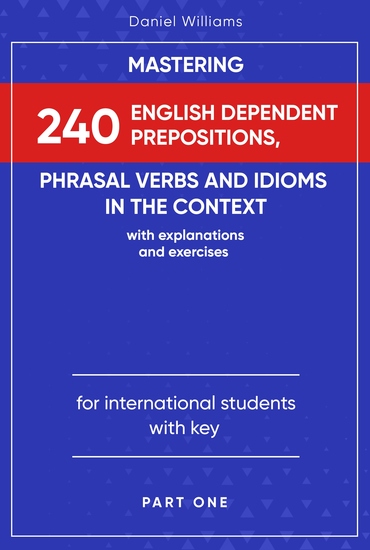 Mastering 240 English Dependent Prepositions Phrasal Verbs and Idioms ...