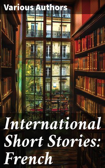 International Short Stories: French - An Anthology of French Literary ...