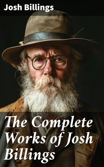 The Complete Works of Josh Billings - Humorous Reflections on 19th ...