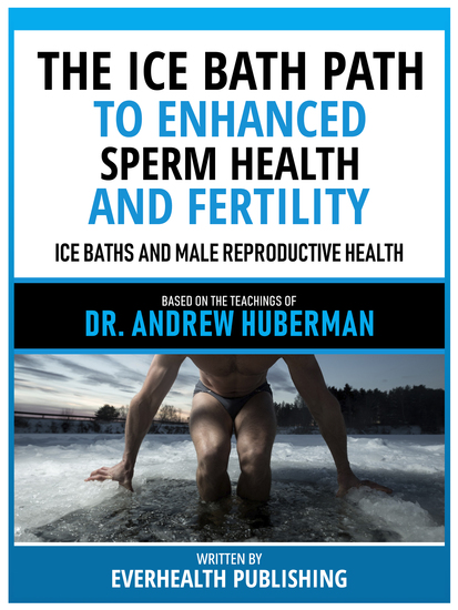 The Ice Bath Path To Enhanced Sperm Health And Fertility Based On The