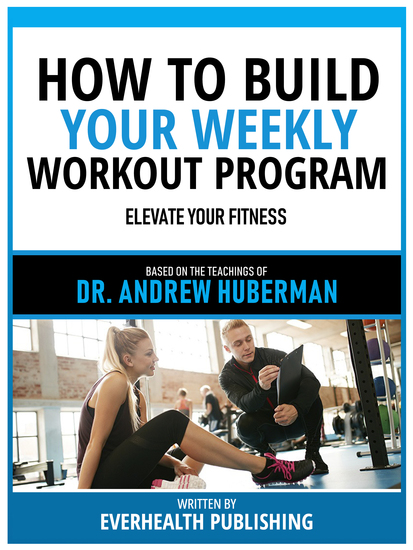 How To Build Your Weekly Workout Program - Based On The Teachings Of Dr Andrew Huberman ...