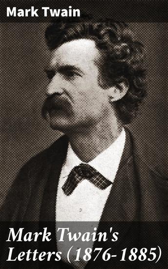 Mark Twain's Letters (1876-1885) - Insightful Letters: A Glimpse into ...