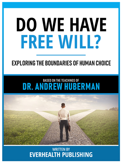 Do We Have Free Will? - Based On The Teachings Of Dr Andrew Huberman ...