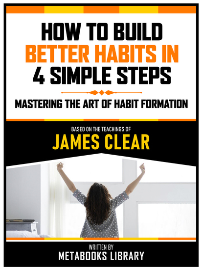 How To Build Better Habits In 4 Simple Steps - Based On The Teachings ...
