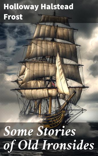 Some Stories of Old Ironsides - Tales of Valor and Victory Aboard Old Ironsides - Read book online