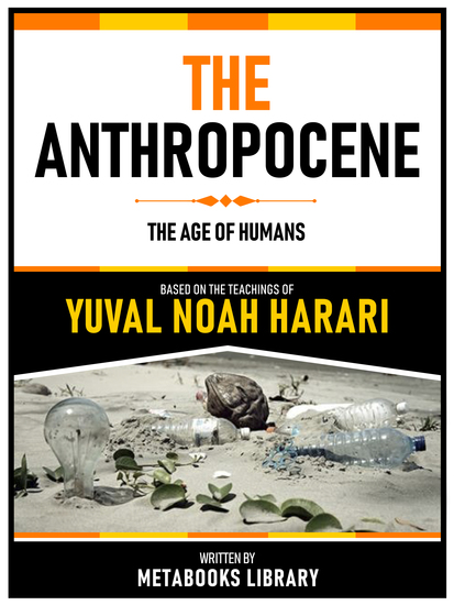 The Anthropocene - Based On The Teachings Of Yuval Noah Harari - The ...