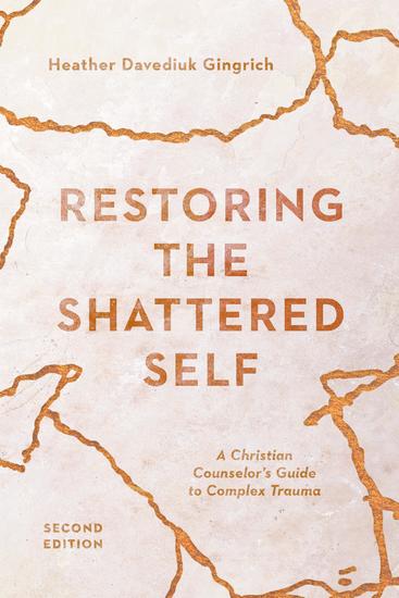 Restoring the Shattered Self - A Christian Counselor's Guide to Complex ...