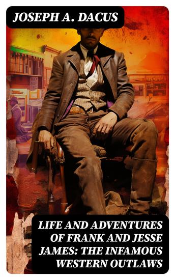 Life and Adventures of Frank and Jesse James: The Infamous Western ...
