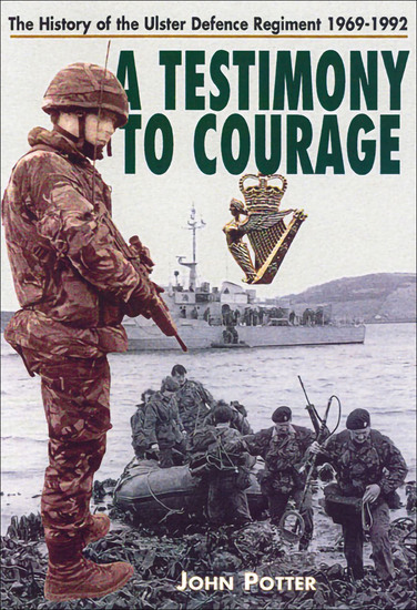Testimony to Courage - The History of the Ulster Defence Regiment 1969 ...