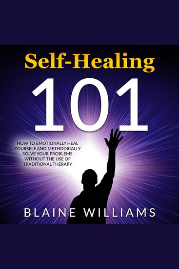 Self Healing 101 - How To Emotionally Heal Yourself And Methodically ...
