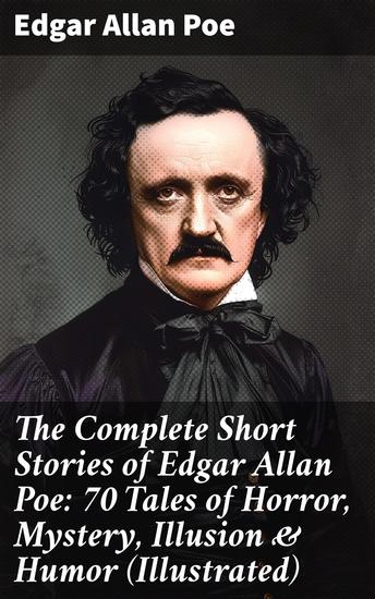 The Complete Short Stories of Edgar Allan Poe: 70 Tales of Horror ...