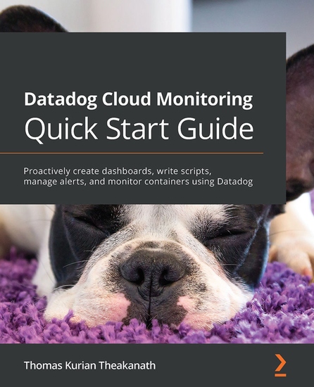 Datadog Cloud Monitoring Quick Start Guide - Proactively create dashboards write scripts manage ...